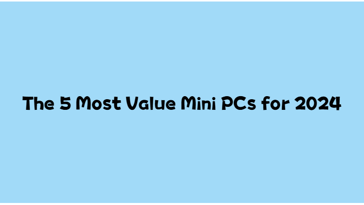 The 5 Most Valuable Mini PCs for 2024 – bvsipc